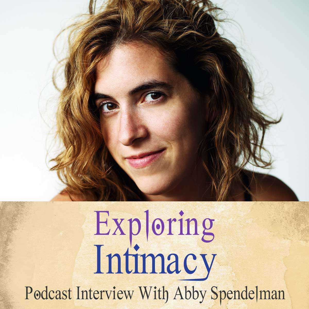 Exploring Intimacy With Abby Spindelman (Podcast Episode 95) – The ...